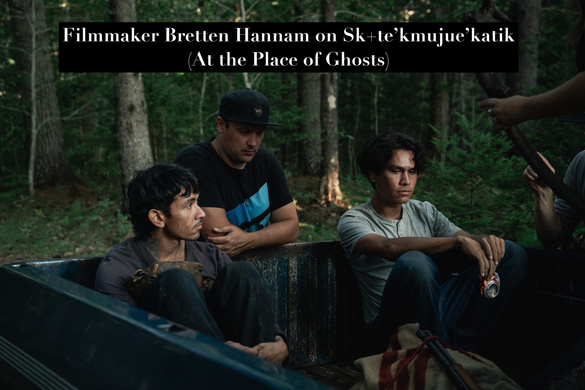Filmmaker Bretten Hannam Talks About Sk+te’kmujue’katik (At the Place ...